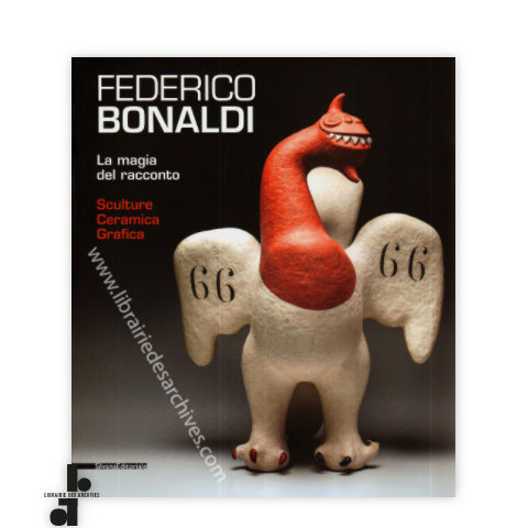 Federico Bonaldi : La magia del racconto. Sculture, ceramica, grafica ...